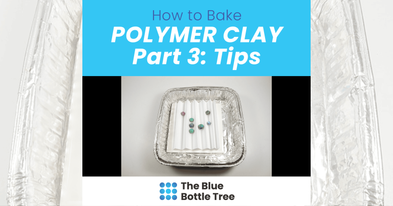 How to Bake Polymer Clay: Part 3 – Tips and Tricks - The Blue Bottle Tree