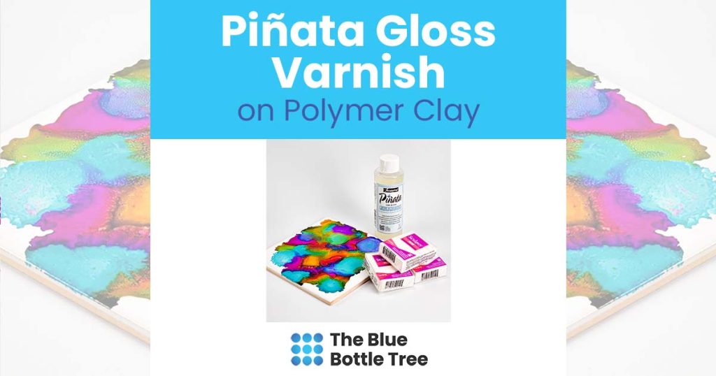 Piñata Gloss Varnish on Polymer Clay - The Blue Bottle Tree